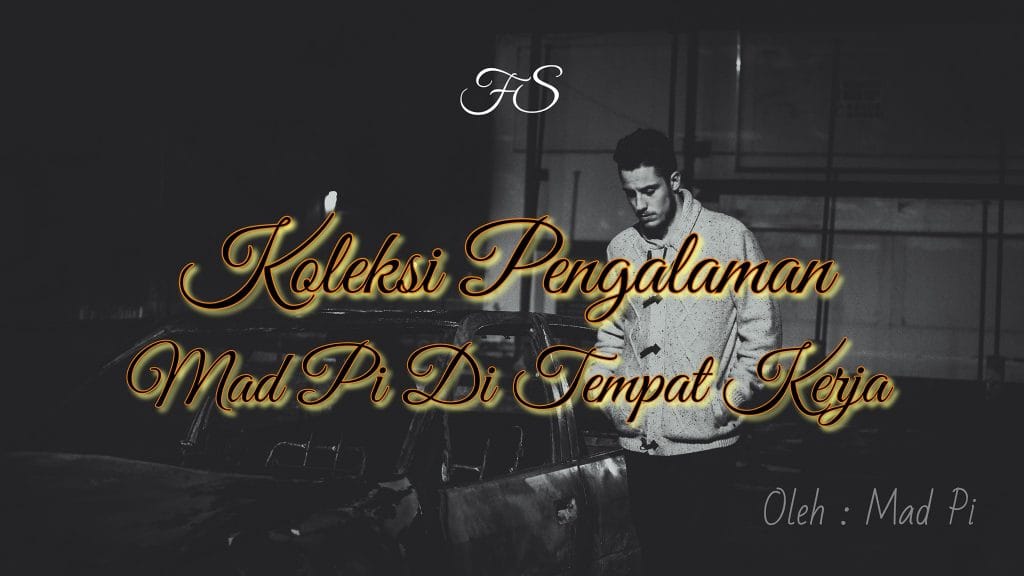 KOLEKSI PENGALAMAN MAD PI DI TEMPAT KERJA - Fiksyen Shasha