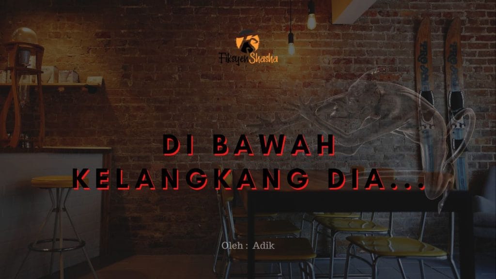 Di bawah kelangkang dia... - Fiksyen Shasha